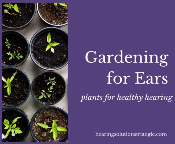 GARDENING FOR EARS - Hearing Solutions in the Triangle